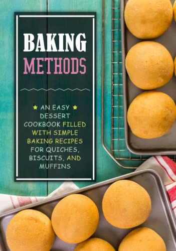 Baking Methods: An Easy Dessert Cookbook Filled with Simple Baking ...
