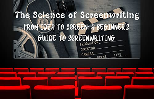 The Science of Screenwriting: From Idea to Screen: A Beginner's Guide ...