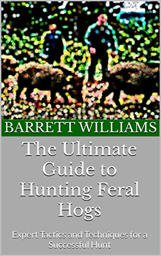 The Ultimate Guide to Hunting Feral Hogs: Expert Tactics and Techniques ...
