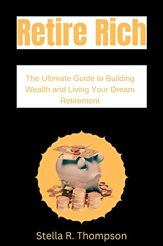 Retire Rich: The Ultimate Guide to Building Wealth and Living Your Dream Retirement by Stella ...