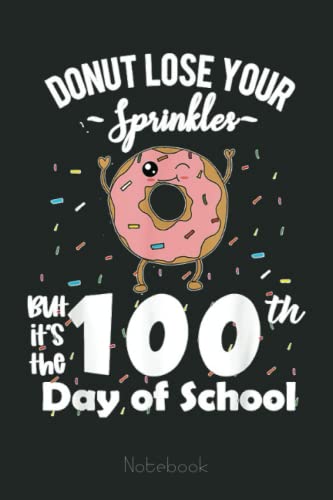 Donut Lose Your Sprinkles It's the 100th Day of School Funny Notebook ...