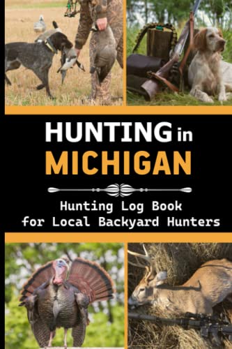 Hunting in Michigan: Hunting Log Book for Local Backyard Hunters ...