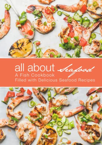 All About Seafood: A Fish Cookbook Filled with Delicious Seafood ...