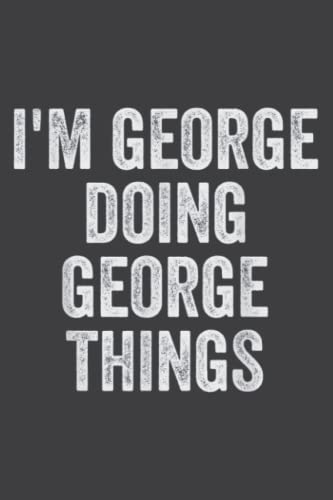 Funny Cool Birthday Name Gift I M George Doing George Things Meme ...