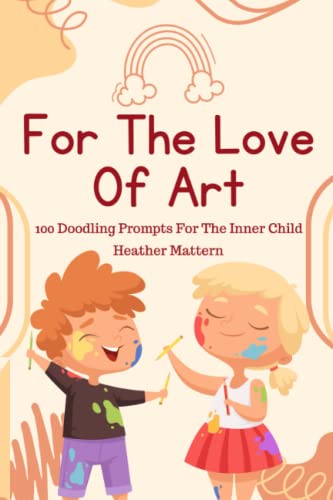 For The Love Of Art: 100 Doodling Prompts For The Inner Child by ...