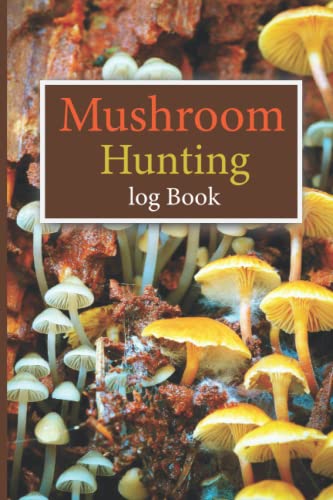Mushroom Hunting Log Book: A Complete Mushroom Notebook For Mushroom ...