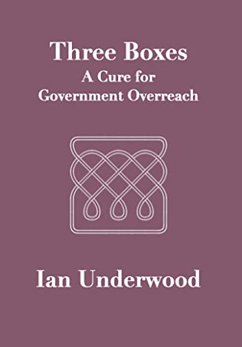 Three Boxes: A Cure for Government Overreach by Ian Underwood | Goodreads