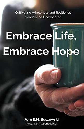 Embrace Life, Embrace Hope: Cultivating Wholeness and Resilience ...
