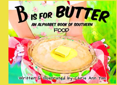 B is for Butter: An Alphabet Book of Southern Food by Chris Ann Yim ...