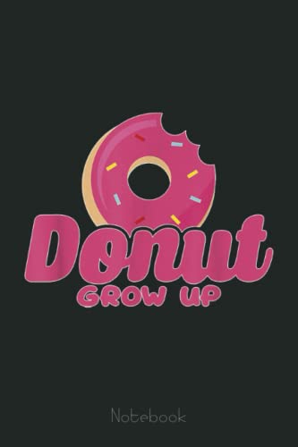 Donut Grow Up Funny Donut Birthday Notebook: Ruled Donut Notebook ...