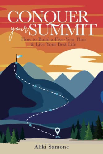 Conquer Your Summit: How to Build a Five-Year Plan & Live Your Best Life by Aliki Samone | Goodreads