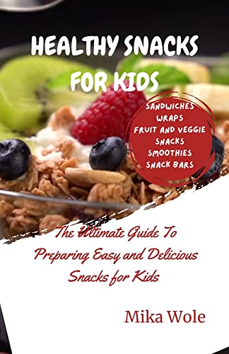 HEALTHY SNACKS FOR KIDS: The Ultimate Guide To Preparing Easy and ...