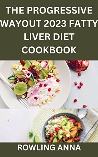 THE PROGRESSIVE WAYOUT 2023 FATTY LIVER DIET COOKBOOK: Simple Guide 100 ...