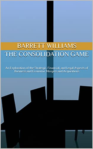 The Consolidation Game: An Exploration of the Strategic, Financial, and ...
