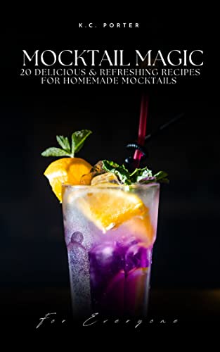 Mocktail Magic: 20 Delicious & Refreshing Recipes For Homemade Mocktails by K.C. Porter | Goodreads