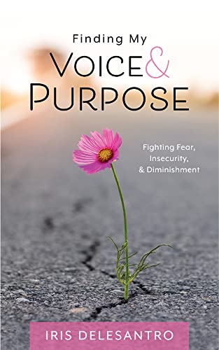 Finding My Voice & Purpose: Fighting Fear, Insecurity & Diminishment by ...