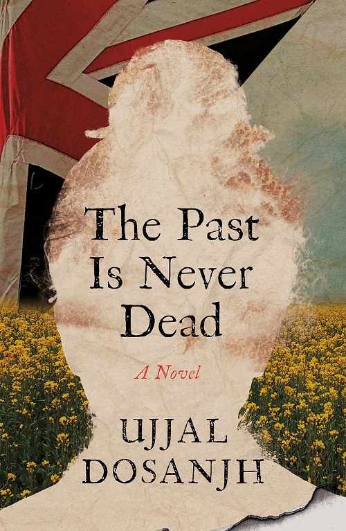 The Past Is Never Dead: A Novel by Ujjal Dosanjh | Goodreads