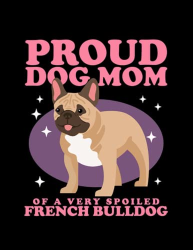 French Bulldog Dog Mom Of A Very Spoiled French Bulldog 1 Journal: Cute ...