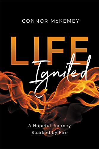 Life Ignited: A Hopeful Journey, Sparked by Fire by Connor McKemey ...
