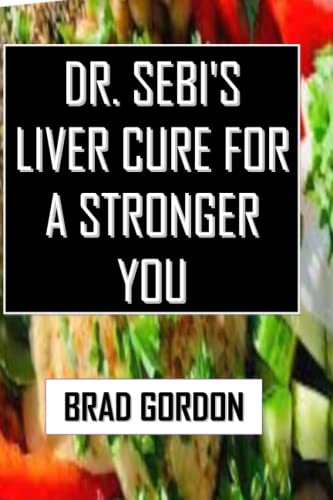 DR. SEBI'S LIVER CURE FOR A STRONGER YOU: Restore Your Body's Natural ...