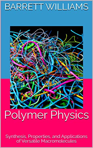 Polymer Physics: Synthesis, Properties, and Applications of Versatile ...
