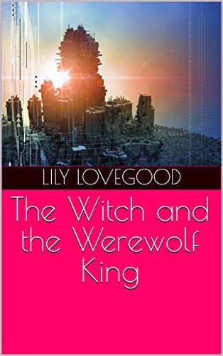 The Witch and the Werewolf King by Lily Lovegood | Goodreads