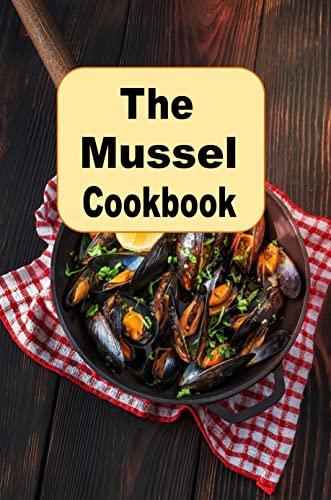 The Mussel Cookbook: From Classic French Dishes to Modern Recipes on a ...
