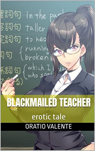 Blackmailed Teacher Erotic Tale By Oratio Valente Goodreads