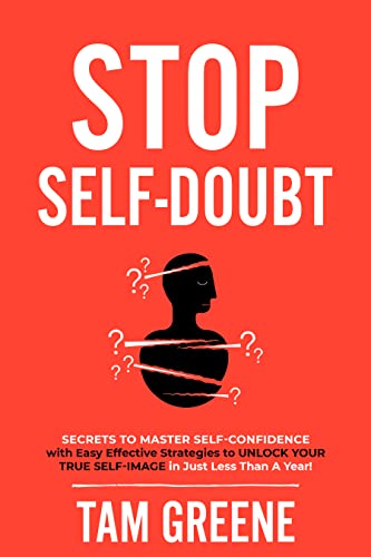 The Truth About Self-Doubt: Secrets to Master Self-Confidence with Easy Effective Strategies to ...