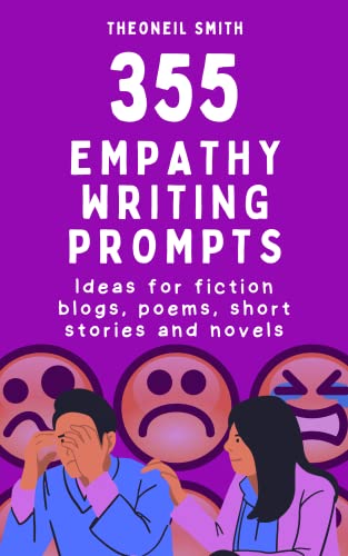 355 Empathy Writing Prompts: Ideas for fiction blogs, poems, short ...