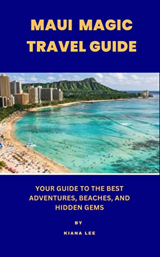 Maui magic: Your Guide to the Best Adventures, Beaches, and Hidden Gems ...