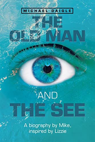 The Old Man and the See: A Biography by Mike, Inspired by Lizzie by ...