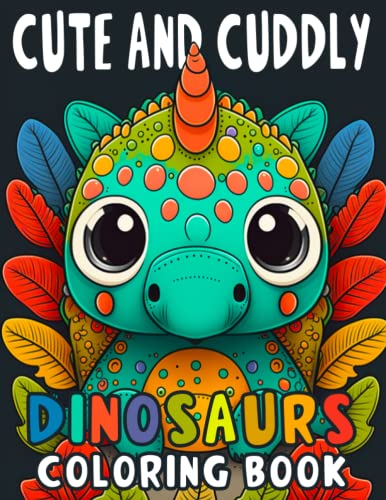 Cute And Cuddly Dinosaurs Coloring Book: A Roaring Adventure of 94 Cute ...