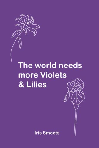 The world needs more Violets & Lilies by Iris Smeets | Goodreads