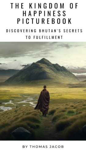 The Kingdom of Happiness Picturebook: Discovering Bhutan's Secrets to ...