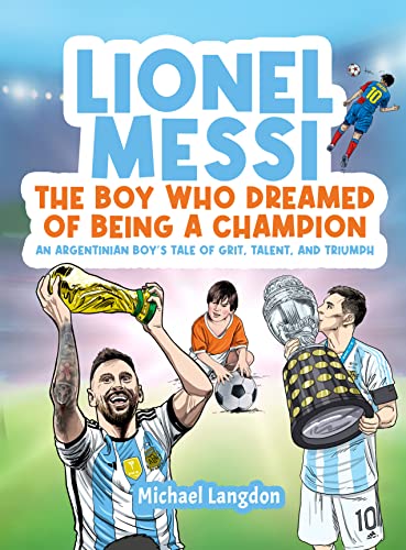 LIONEL MESSI: THE BOY WHO DREAMED OF BEING A CHAMPION: AN ARGENTINIAN ...