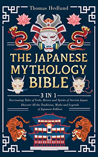 The Japanese Mythology Bible: [3 IN 1] Fascinating Tales of Gods ...