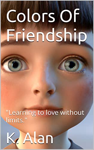 Colors Of Friendship: "Learning to love without limits." by K. Alan ...
