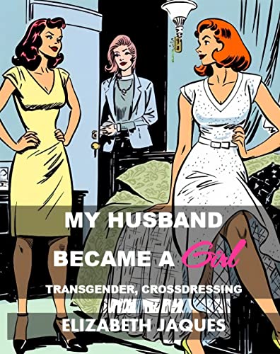 My Husband Became a Girl: TRANSGENDER Transformation by Elizabeth ...