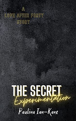 The Secret Experimentation: A Love After Forty Story by Paulina Ian-Kane | Goodreads