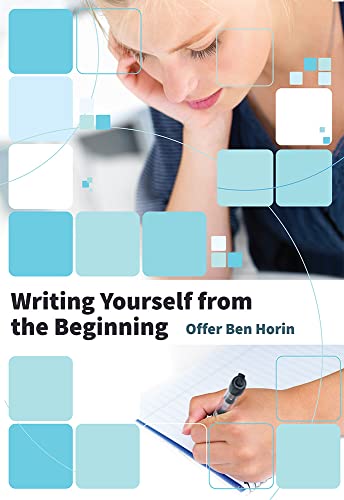Writing Yourself from the Beginning: How to Heal Yourself with Writing by Offer Ben Horin ...