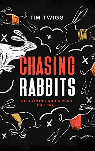 Chasing Rabbits: Reclaiming God's Plan For Rest by Tim Twigg | Goodreads