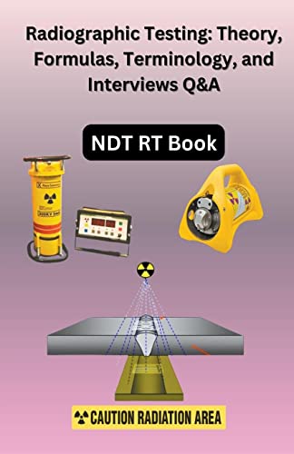 Radiographic Testing: Theory, Formulas, Terminology, and Interviews Q&A ...