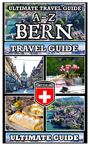 Explore Bern: The Ultimate A-Z Travel Guide: A Mobile Friendly Quick-Navigation / Information ...