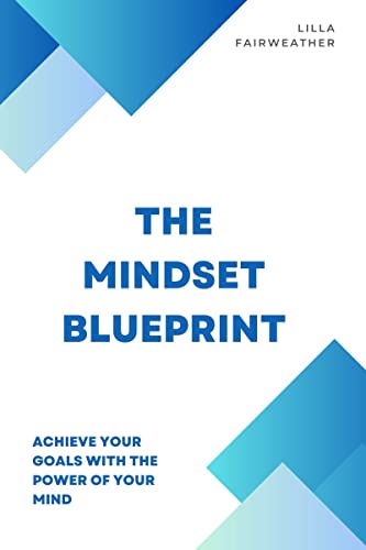 The Mindset Blueprint: Achieve Your Goals with the Power of Your Mind ...