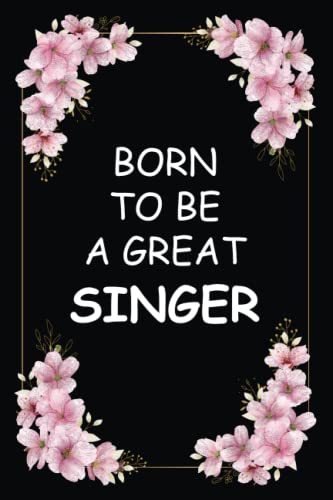 Born To Be A Great Singer: Beautiful Journal Birthday Gift For a Singer ...