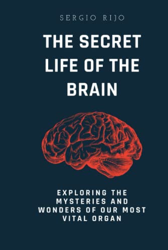 The Secret Life of the Brain: Exploring the Mysteries and Wonders of ...