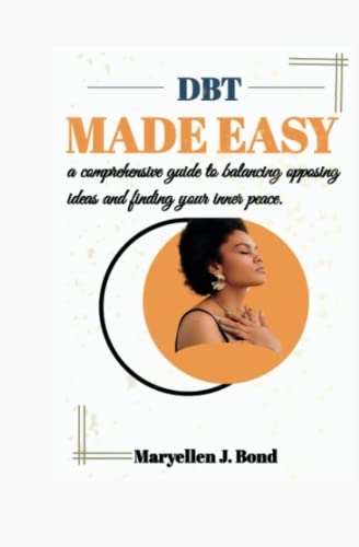 DBT Made Easy: A Comprehensive Guide to Balancing Opposing Ideas and ...