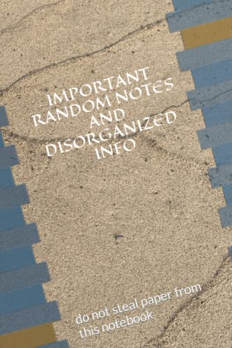 IMPORTANT RANDOM NOTES AND DISORGANIZED INFO: do not steal paper from ...