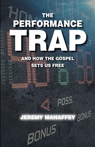 The Performance Trap: And How The Gospel Sets Us Free by Jeremy Mahaffey | Goodreads